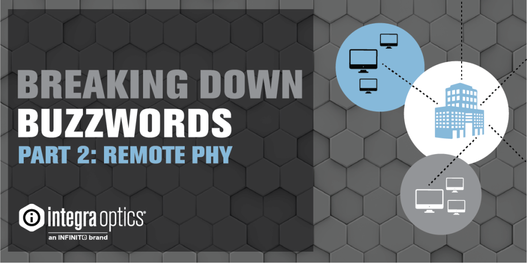 Breaking Down Buzzwords Part Two: Remote PHY - Integra Optics